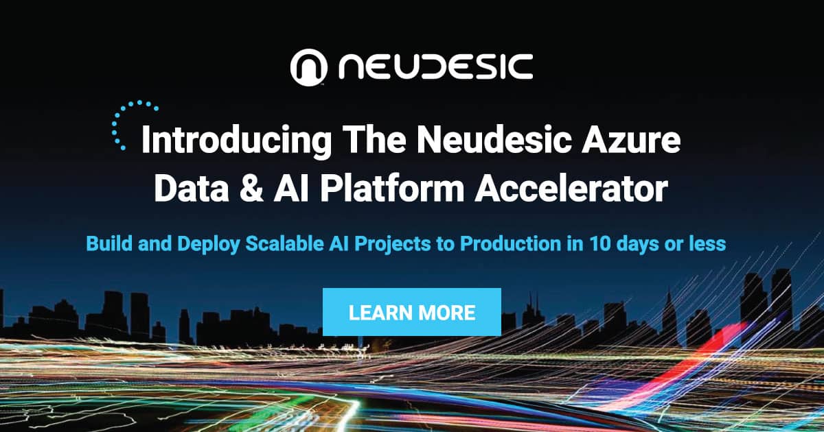 Neudesic Azure Data and AI Platform Accelerator Neudesic Azure Data and AI Platform Accelerator