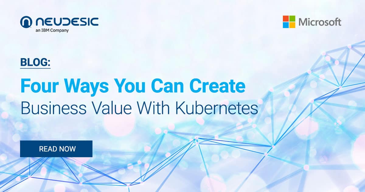 Four Ways You Can Create Business Value with Kubernetes - Neudesic