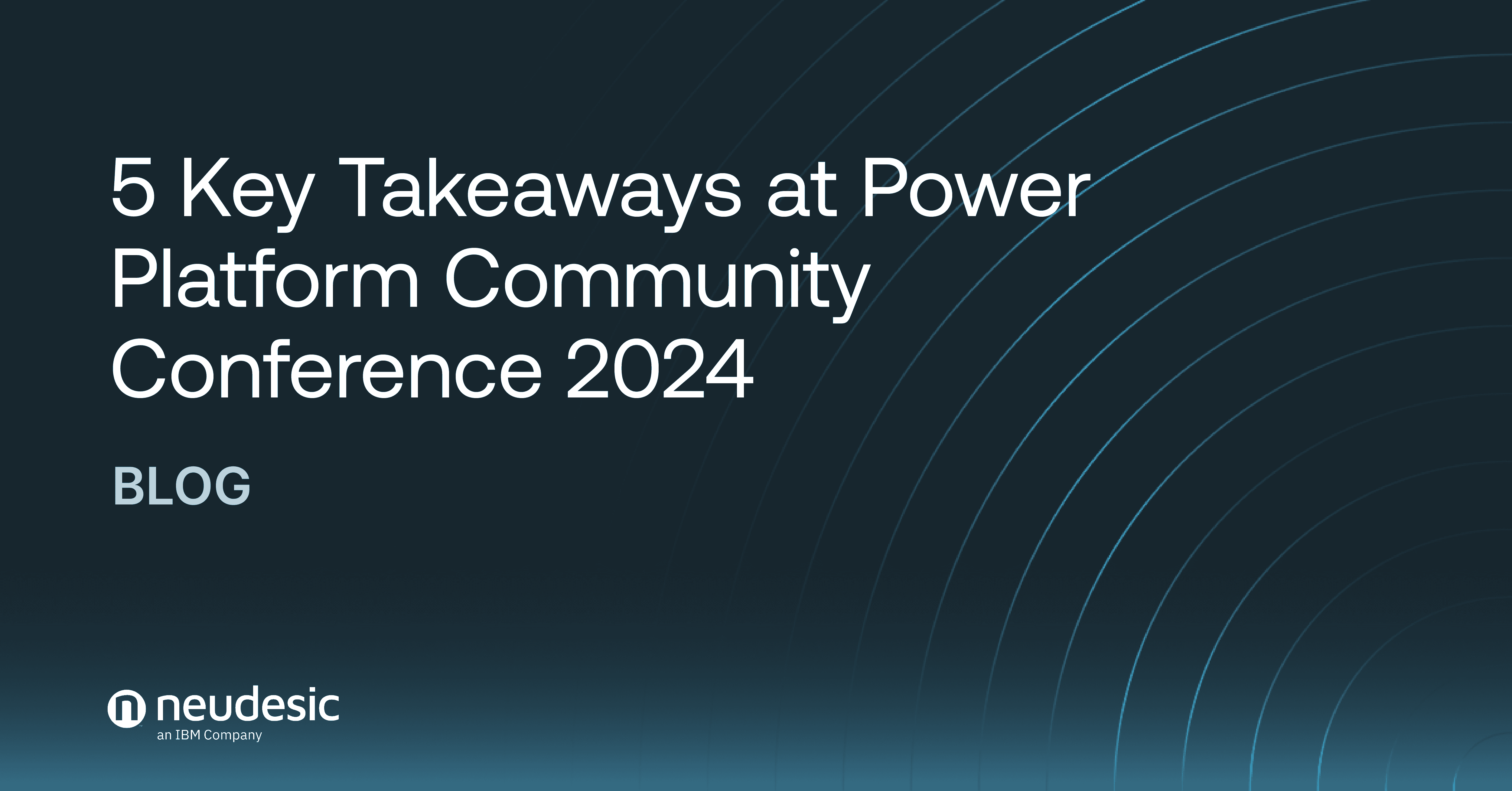 5 Key Takeaways at Power Platform Community Conference 2024 - Neudesic